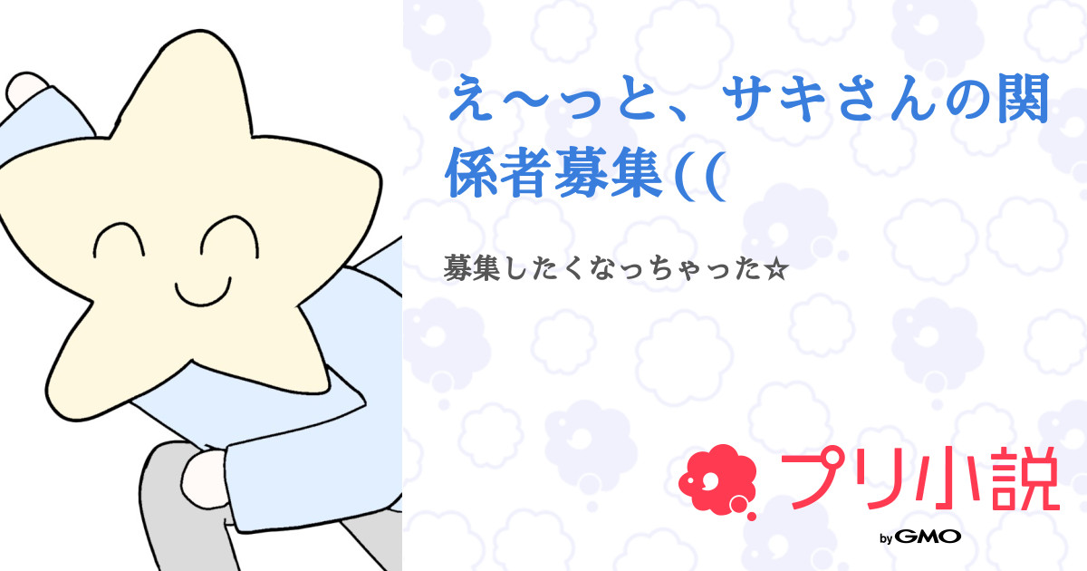 え〜っと、サキさんの関係者募集 全1話 【連載中】（サキフォロバ率100無差別フォロー大歓迎さんの小説） 無料スマホ夢小説
